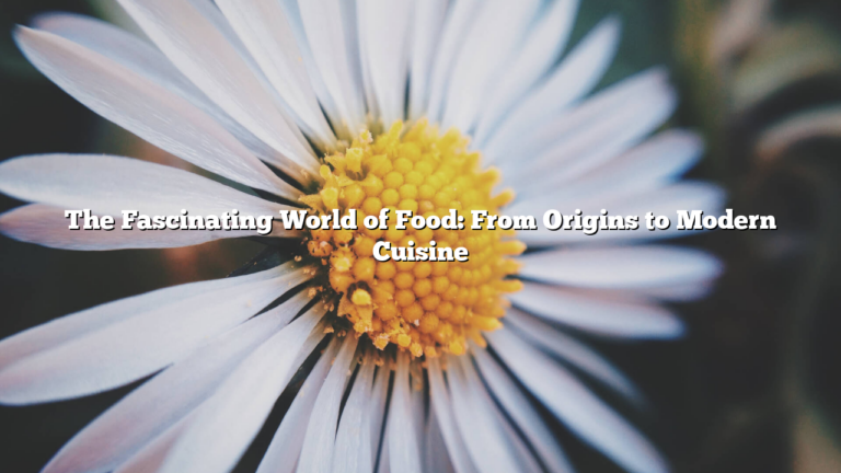 The Fascinating World of Food: From Origins to Modern Cuisine – News ...